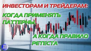 ИНВЕСТОРАМ И ТРЕЙДЕРАМ: КОГДА ПРИМЕНЯТЬ ПАТТЕРНЫ, А КОГДА ПРАВИЛО РЕТЕСТА