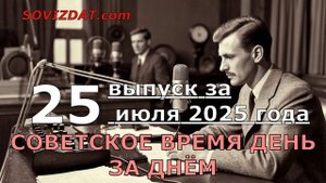25 июля 2025 г. - Советское время день за днём - ностальгический проект