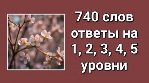 Словесная игра 740 слов ответы 1, 2, 3, 4, 5 уровни