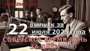 22 июля 2025 г. - Советское время день за днём - ностальгический проект