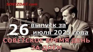 26 июля 2025 г. - Советское время день за днём - ностальгический проект