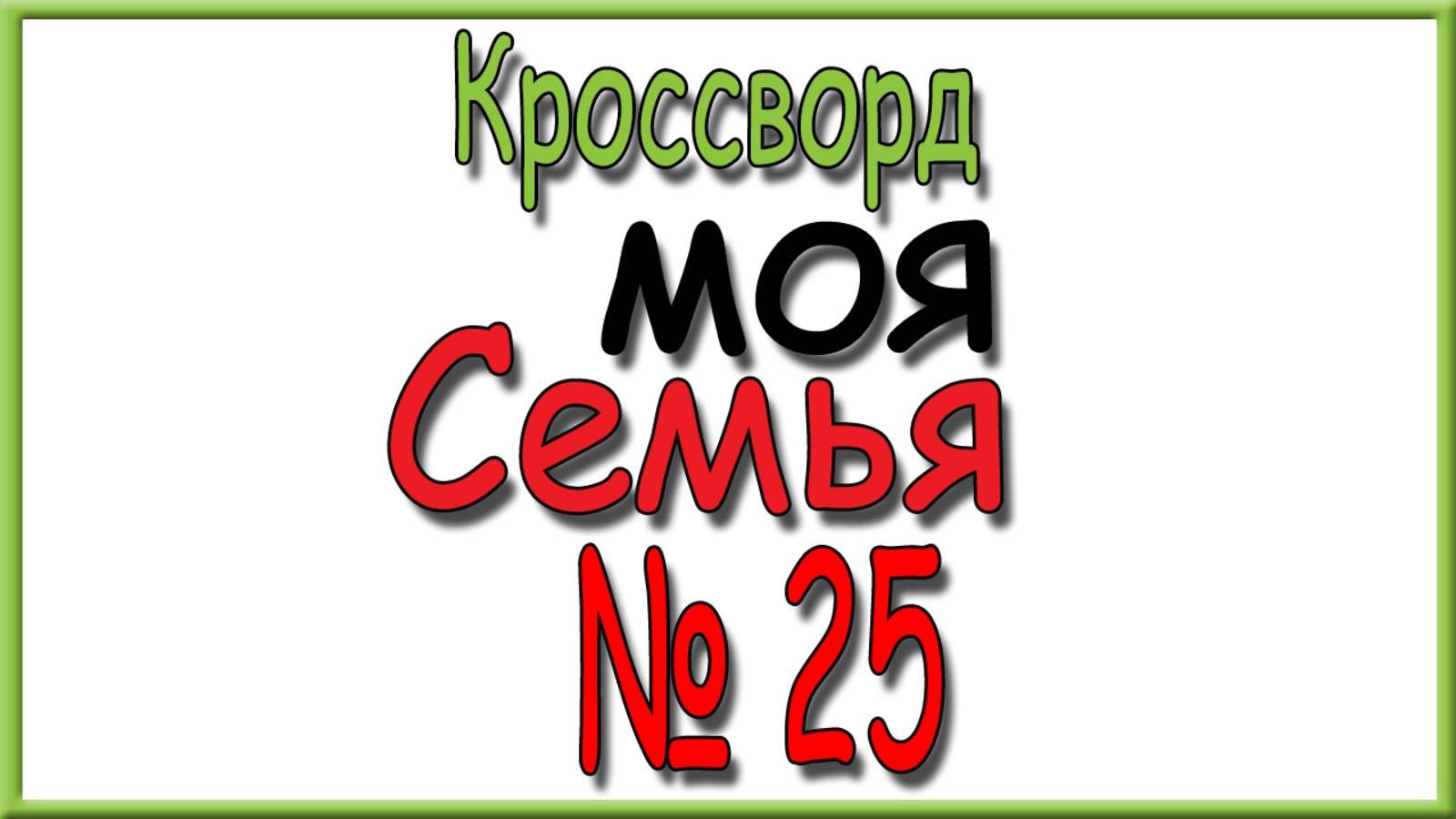 Ответы на кроссворд Моя Семья номер 25 за 2025 год.