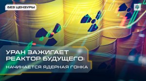 Уран зажигает реактор будущего: Начинается ядерная гонка