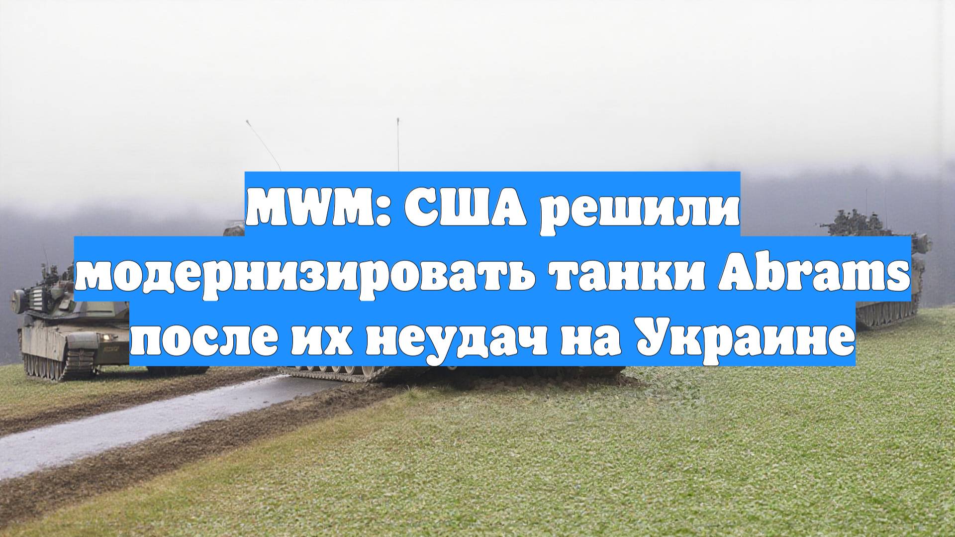 MWM: США решили модернизировать танки Abrams после их неудач на Украине