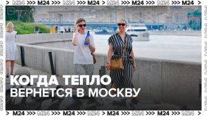 Синоптики рассказали, когда тепло вернется в Москву - Москва 24