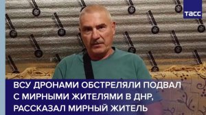 ВСУ дронами обстреляли подвал с мирными жителями в ДНР, рассказал мирный житель