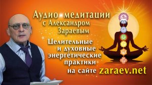 ЦЕЛИТЕЛЬНЫЕ И ДУХОВНЫЕ ЭНЕРГЕТИЧЕСКИЕ ПРАКТИКИ С АЛЕКСАНДРОМ ЗАРАЕВЫМ - АУДИОМЕДИТАЦИИ НА ZARAEV.NET