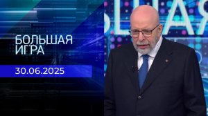 Большая игра. Часть 3. Выпуск от 30.06.2025