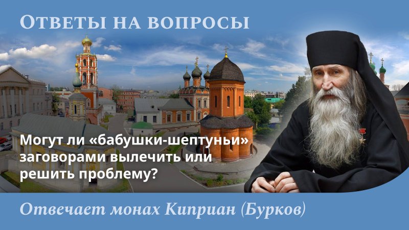 Могут ли «бабушки-шептуньи» заговорами вылечить или решить проблему? Монах Киприан