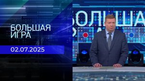 Большая игра. Часть 1. Выпуск от 02.07.2025