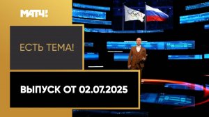 «Есть тема». Выпуск от 02.07.2025