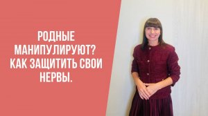 Родные манипулируют? Как защитить свои нервы.