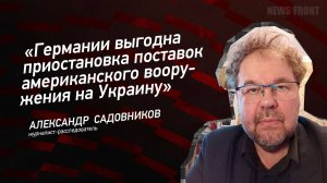 "Германии выгодна приостановка поставок американского вооружения на Украину" - Александр Садовников
