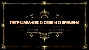 Пётр Дмитриевич Шабанов: о себе и о времени (2025). Санкт-Петербург - ВМедА , ИЭМ. Интервью.