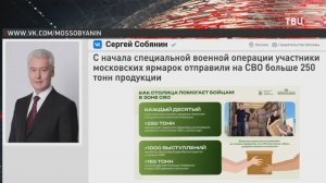 Собянин: Участники московских ярмарок отправили на СВО больше 250 тонн продукции / События на ТВЦ