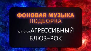 ФОНОВАЯ МУЗЫКА/10 ТРЕКОВ АГРЕССИВНЫЙ БЛЮЗ-РОК/ПОДБОРКА ТРЕКОВ МУЗЫКА БЕЗ СЛОВ