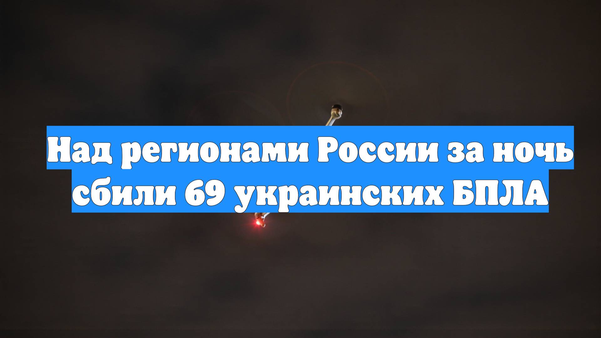 Над регионами России за ночь сбили 69 украинских БПЛА