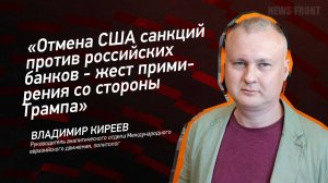 "Отмена США санкций против российских банков - жест примирения со стороны Трампа" - Владимир Киреев