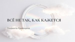 Все не так как кажется / Людмила Румянцева