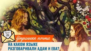 На каком языке разговаривали Адам и Ева? / Утренняя почта