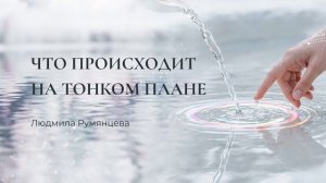 Что происходит на тонком плане / Людмила Румянцева