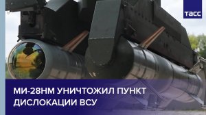 Ми-28НМ уничтожил пункт дислокации ВСУ