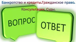 Банкротство и кредиты. Гражданское право. Консультации. Суды.
