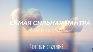 САМАЯ СИЛЬНАЯ МАНТРА - Я Любовь - Всё Любовь - Любовь и Служение