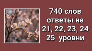 Словесная игра 740 слов ответы 21, 22, 23, 24, 25 уровни