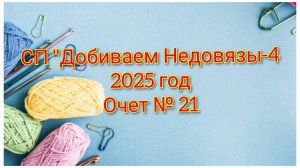 СП "Добиваем Недовязы-4 //2025 год//Очет № 21 // Организатор СП  Марина Стогова