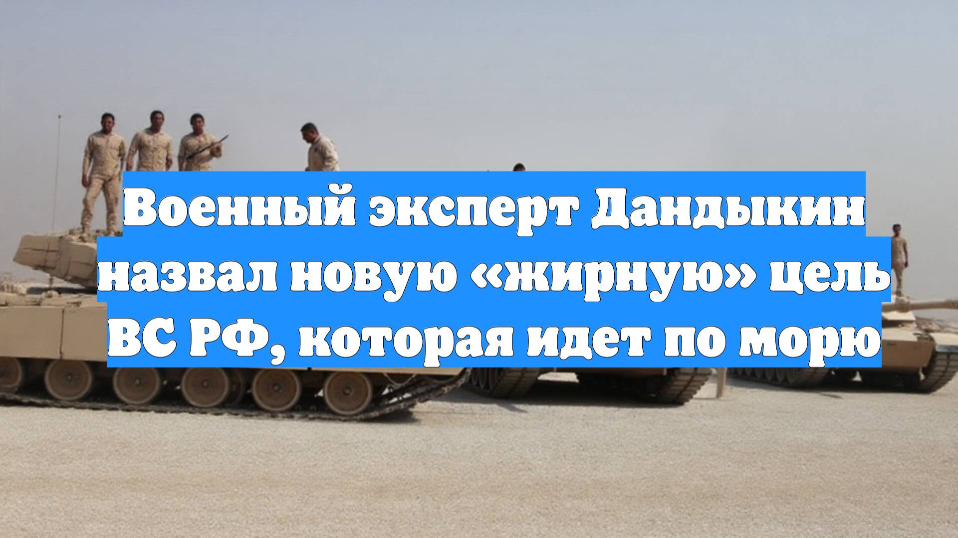 Военный эксперт Дандыкин назвал новую «жирную» цель ВС РФ, которая идет по морю