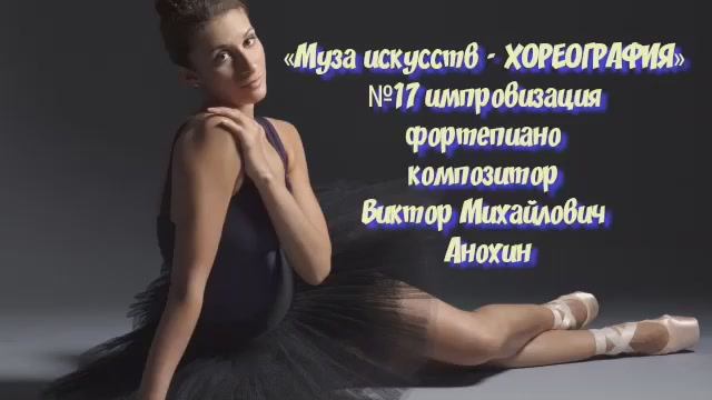 «Муза искусств-ХОРЕОГРАФИЯ» №17 КЛАССИКА импровизация фортепиано композитор Виктор Михайлович Анохин