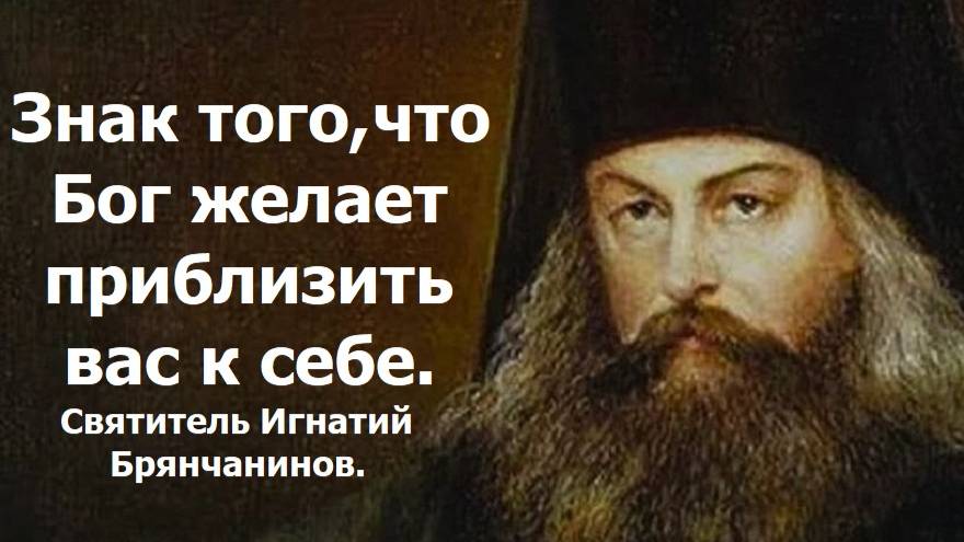 Знак того, что Бог желает приблизить вас к себе. Святитель Игнатий Брянчанинов.