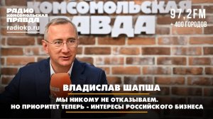 Владислав ШАПША: Мы никому не отказываем. Но приоритет теперь - интересы российского бизнеса