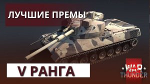 ✅ЛУЧШИЕ ПРЕМЫ V РАНГА - WAR THUNDER