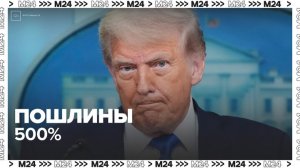 Дональд Трамп планирует ввести 500% пошлины на торговых партнеров России - Москва 24