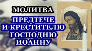 Молитва Предтече и Крестителю Господню Иоанну