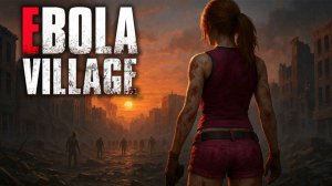 ФИНАЛ | EBOLA VILLAGE | ПРОХОЖДЕНИЕ #6