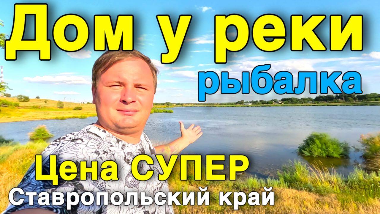 Недорогой ДОМ продается в Ставропольском крае на берегу РЕКИ !