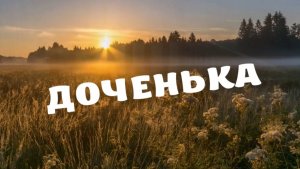 ДОЧЕНЬКА. Песня  от души и для души, о самом главном - о наших детях