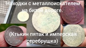 Находки с металлоискателем на битой дороге. ( Катькин пятак и имперское серебро)
