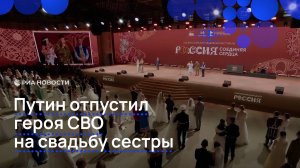 Путин отпустил Героя СВО на свадьбу сестры