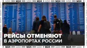 Около 11 тыс туристов столкнулись с проблемами из-за отмены рейсов в аэропортах России - Москва 24