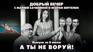 А ты не воруй! | ДОБРЫЙ ВЕЧЕР с БАЧЕНИНОЙ и ВИТТЕЛЕМ | 08.07.2025