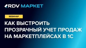 Вебинар: Как выстроить прозрачный учет продаж на маркетплейсах в 1С