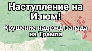 НАСТУПЛЕНИЕ НА ИЗЮМ ! КРУШЕНИЕ НАДЕЖД ЗАПАДА