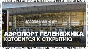 Аэропорт Геленджика начали готовить к открытию - Москва 24