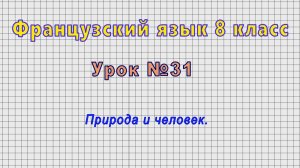 Французский язык 8 класс (Урок№31 - Природа и человек.)