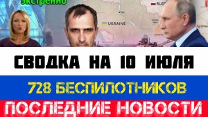СВОДКА БОЕВЫХ ДЕЙСТВИЙ - ВОЙНА НА УКРАИНЕ НА 10 ИЮЛЯ, НОВОСТИ СВО