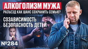 Алкоголизм Мужа: Разъезд как Шанс сохранить Семью? | Созависимость, Безопасность Детей